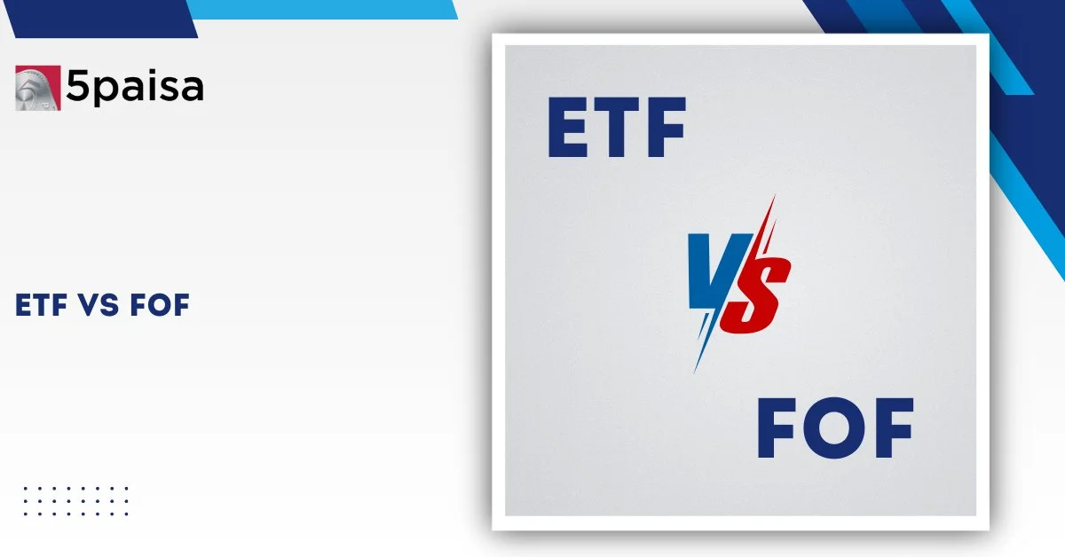 ETF vs FOF: Key Differences, Pros & Cons, and Which is Better for You | 5paisa